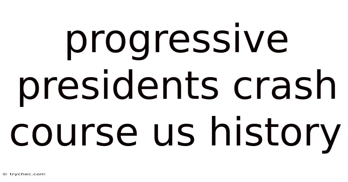 Progressive Presidents Crash Course Us History
