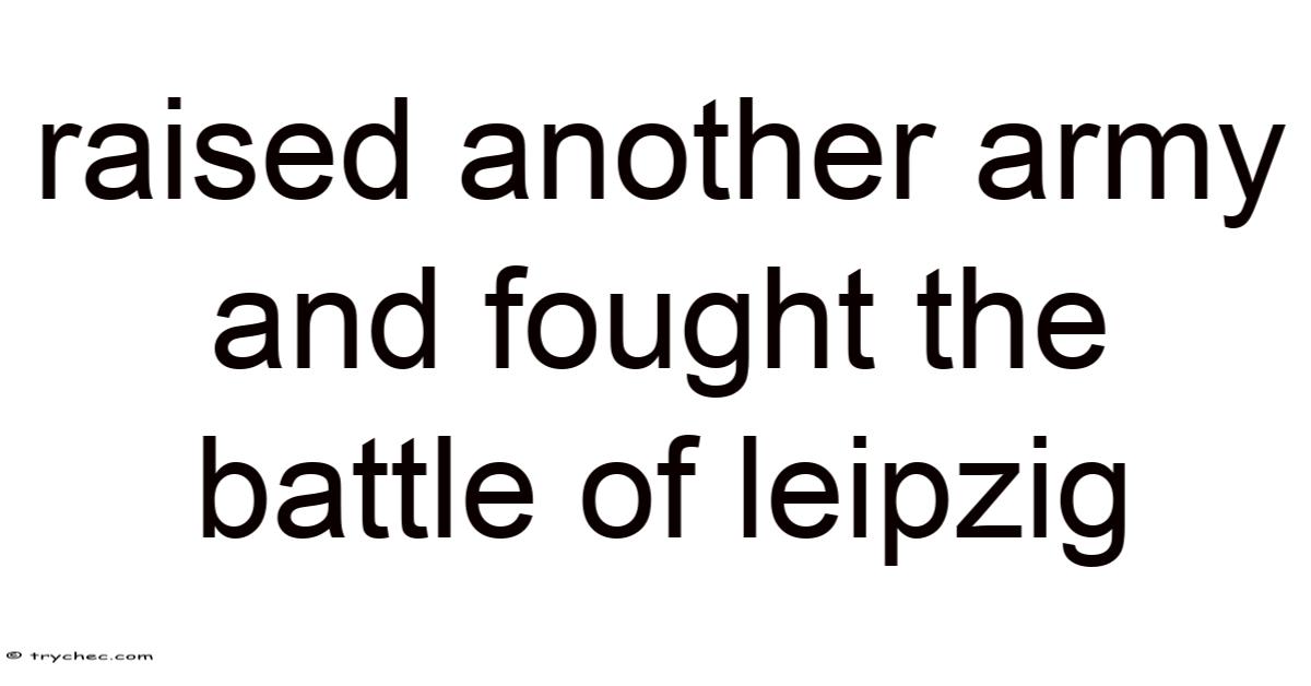 Raised Another Army And Fought The Battle Of Leipzig
