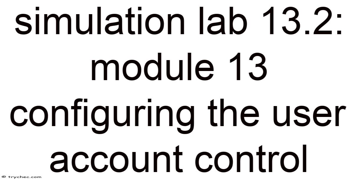 Simulation Lab 13.2: Module 13 Configuring The User Account Control