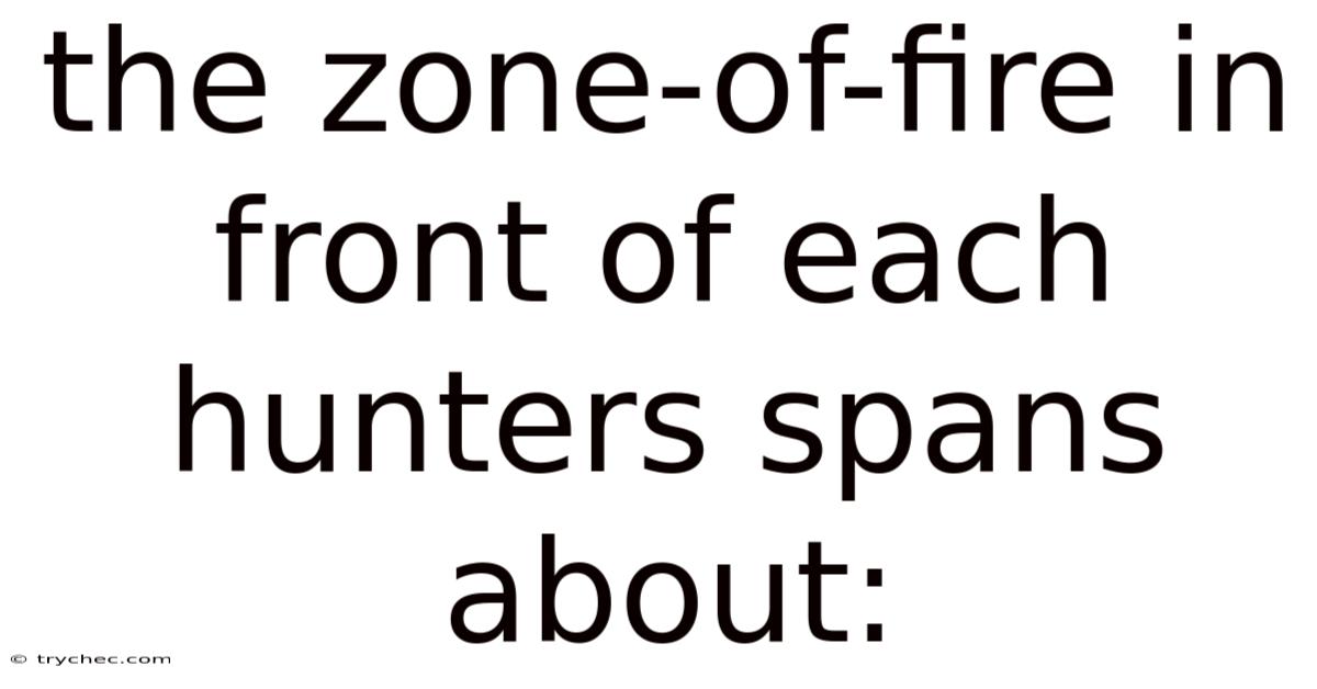 The Zone-of-fire In Front Of Each Hunters Spans About: