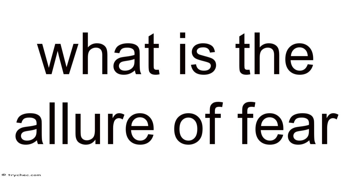 What Is The Allure Of Fear