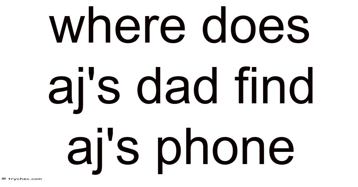 Where Does Aj's Dad Find Aj's Phone