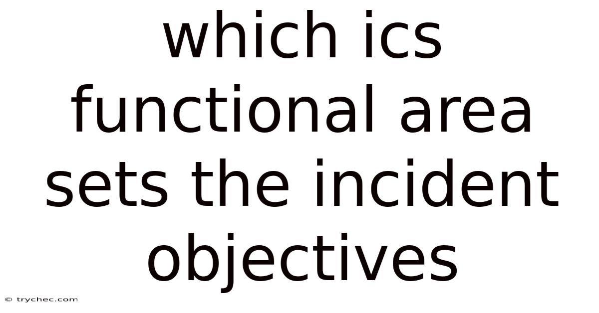 Which Ics Functional Area Sets The Incident Objectives